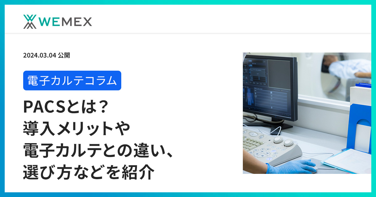 PACSとは？導入メリットや電子カルテとの違い、選び方などを紹介 | メディコム | ウィーメックス株式会社（旧PHC株式会社）